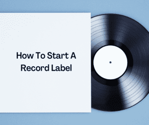 How To Start A Record Label: The Ultimate Step-By-Step Guide - StrongMocha